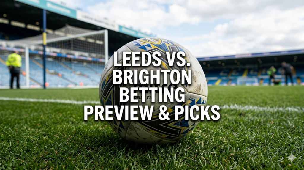 Leeds vs. Brighton Picks & Betting Preview (May 17)